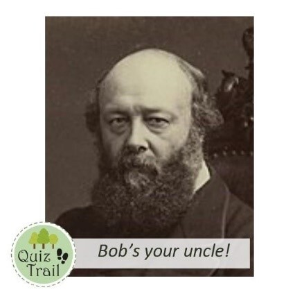 Bob’s your uncle - Who’s Bob? Lets ask Quiz Trail... - Produced in Kent